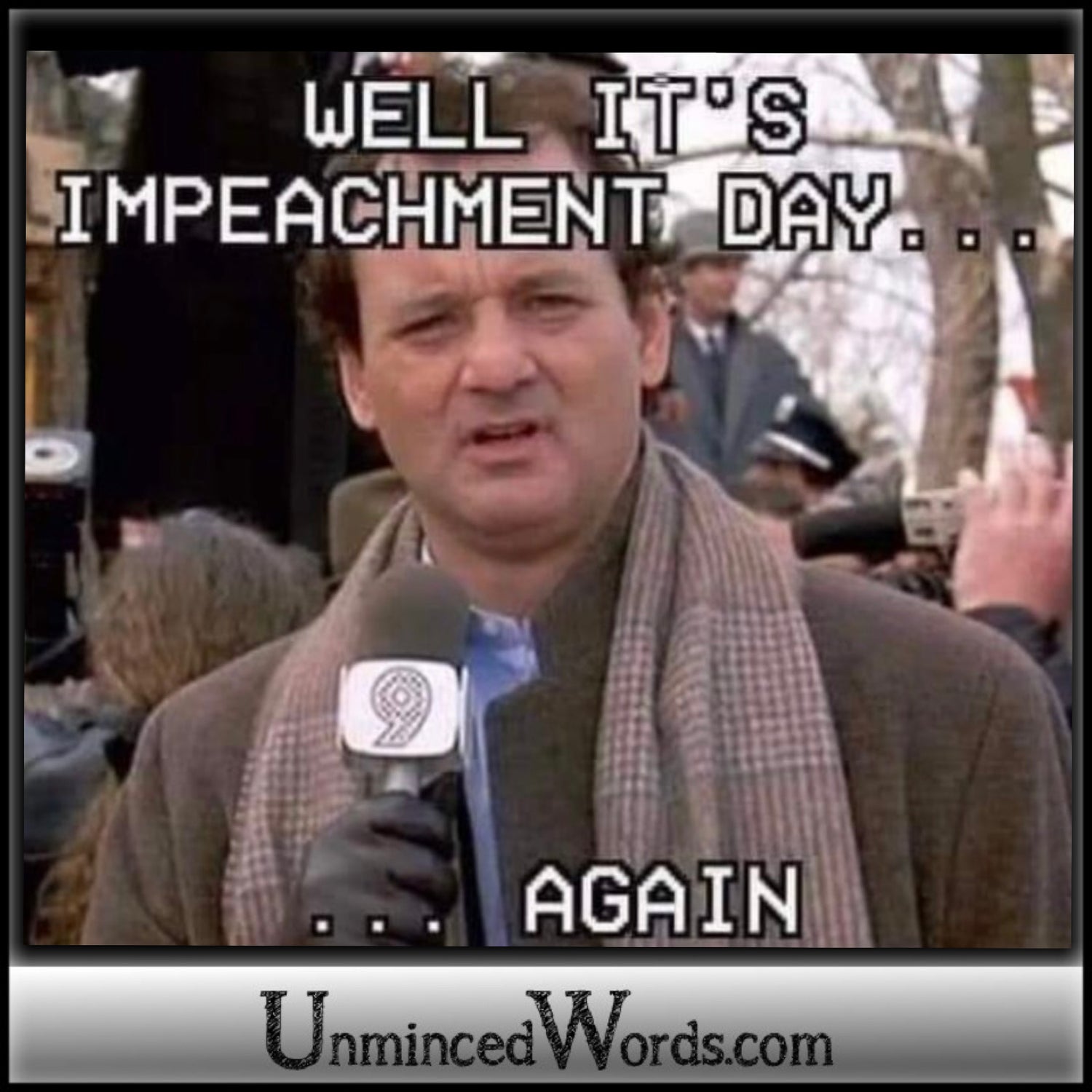 “Well, it’s Impeachment Day... again.” – Unminced Words