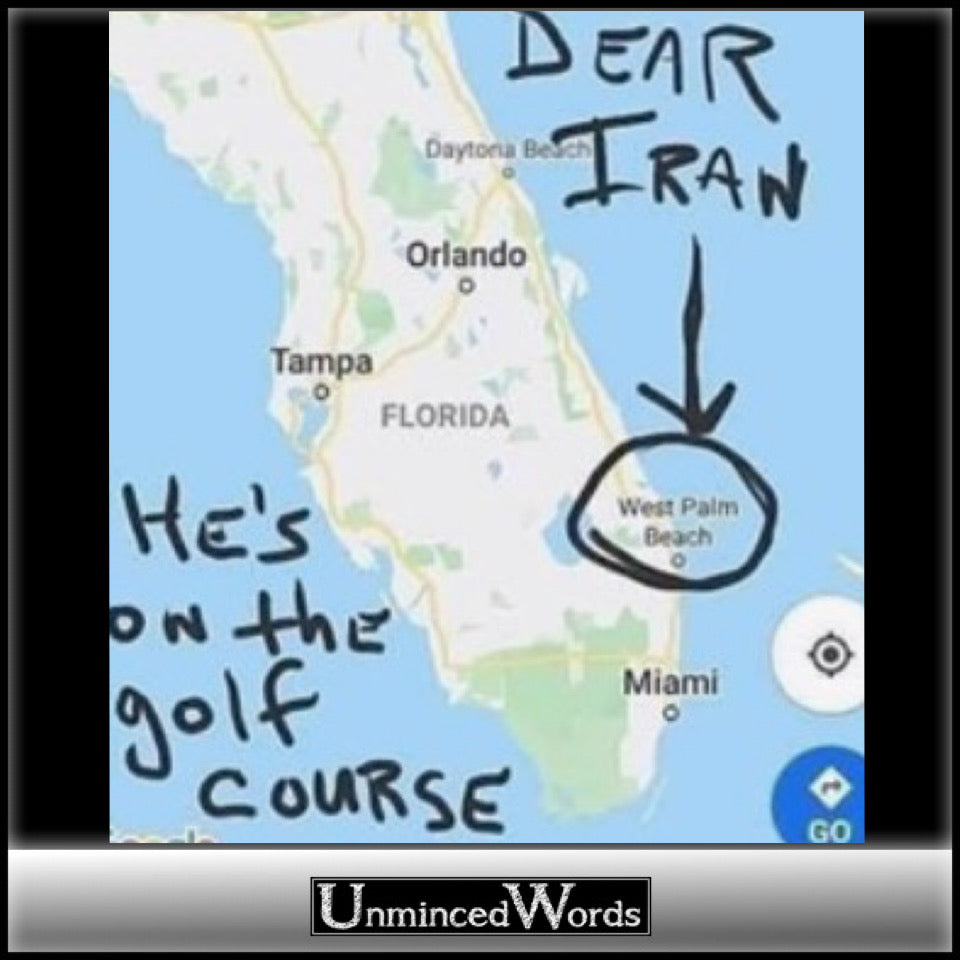 Dear Iran, he’s on the golf course– Unminced Words