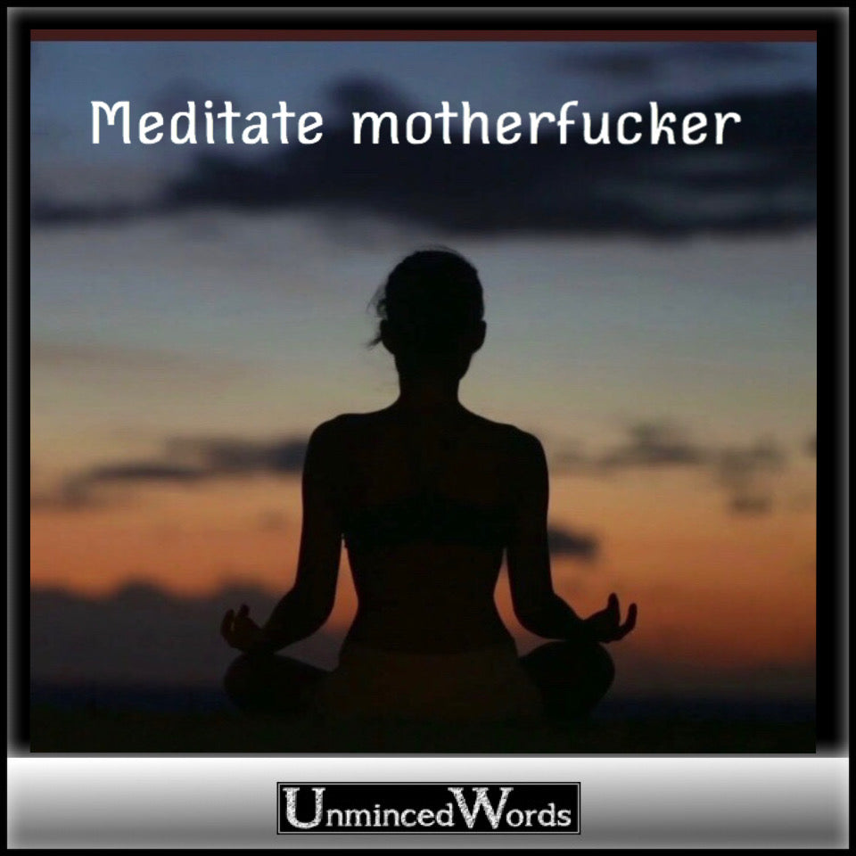 Meditate Motherfucker– Unminced Words