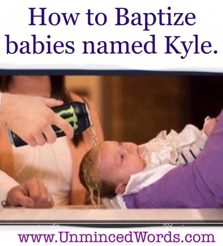 How To Baptize Babies Named Kyle– Unminced Words