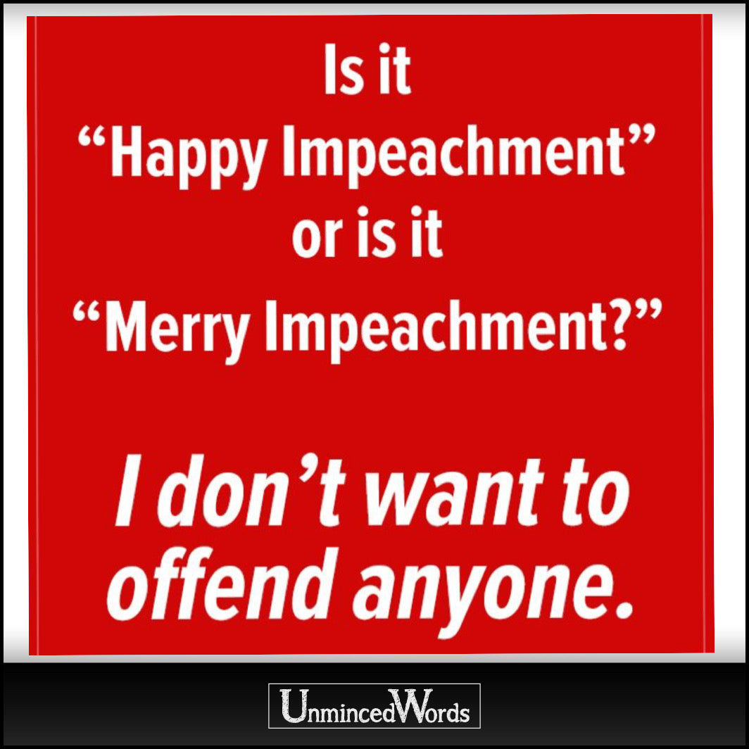 Is it Happy Impeachment or Merry Impeachment?– Unminced Words