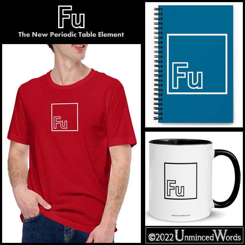 Fu - The New Periodic Table Element– Unminced Words