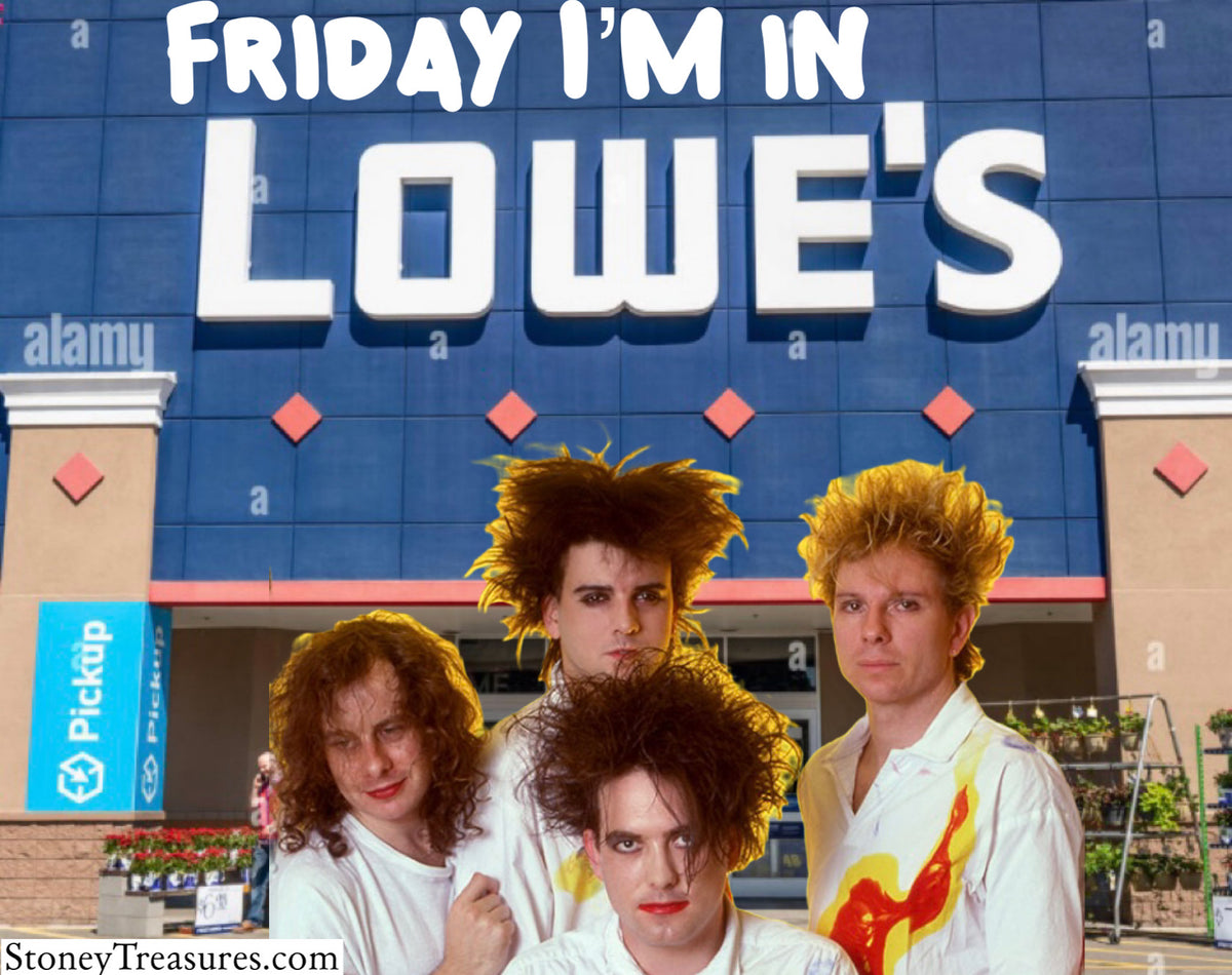 Friday I’m In Lowe’s The Cure meme– Unminced Words